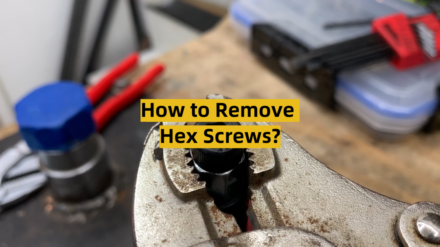 How to Remove Hex Screws? - ToolsProfy