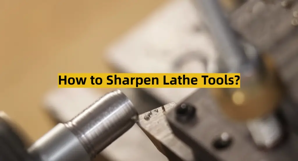 How to Sharpen Lathe Tools? - ToolsProfy