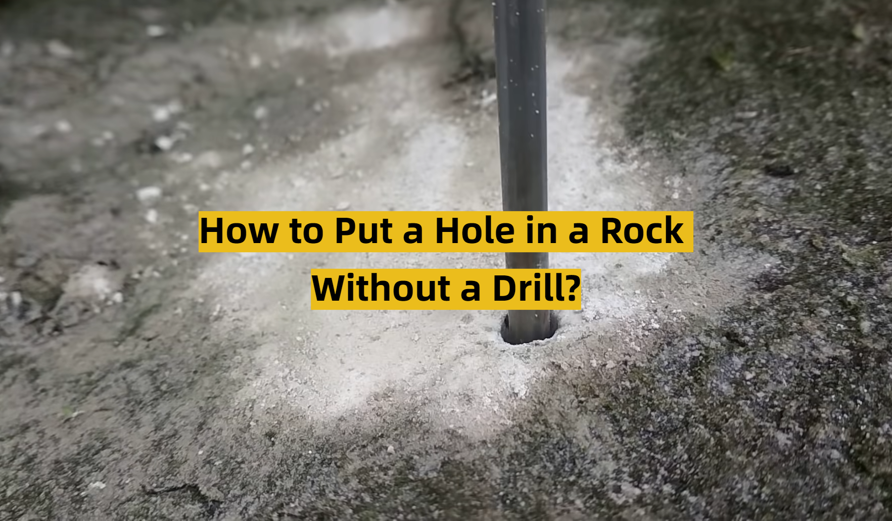 How to Put a Hole in a Rock Without a Drill? - ToolsProfy