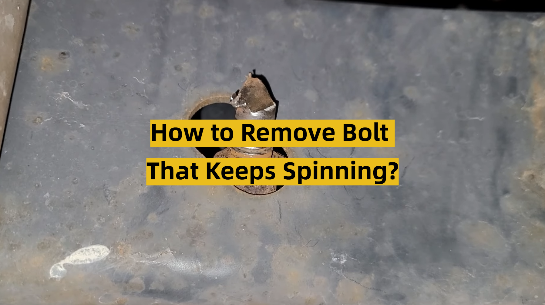 How to Remove Bolt That Keeps Spinning? - ToolsProfy