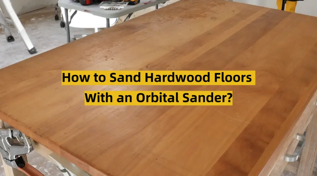 How to Sand Hardwood Floors With an Orbital Sander? - ToolsProfy