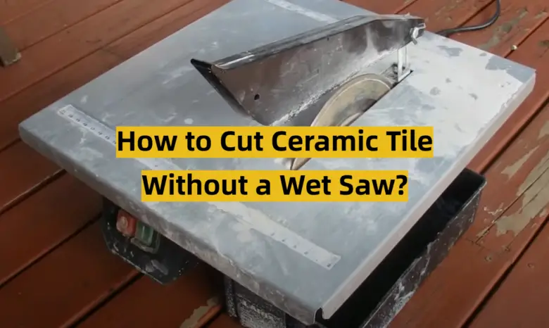 How to Cut Ceramic Tile Without a Wet Saw? - ToolsProfy