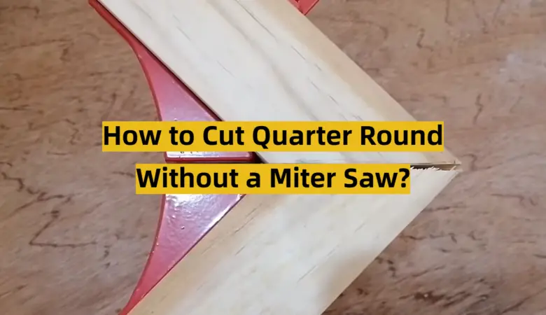 How to Cut Quarter Round Without a Miter Saw? - ToolsProfy