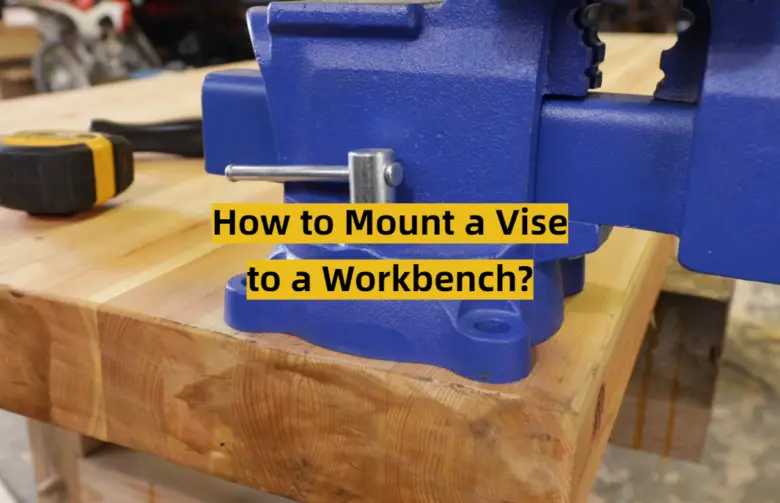 How to Mount a Vise to a Workbench? - ToolsProfy