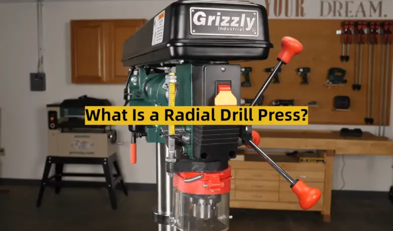 What Is a Radial Drill Press? - ToolsProfy