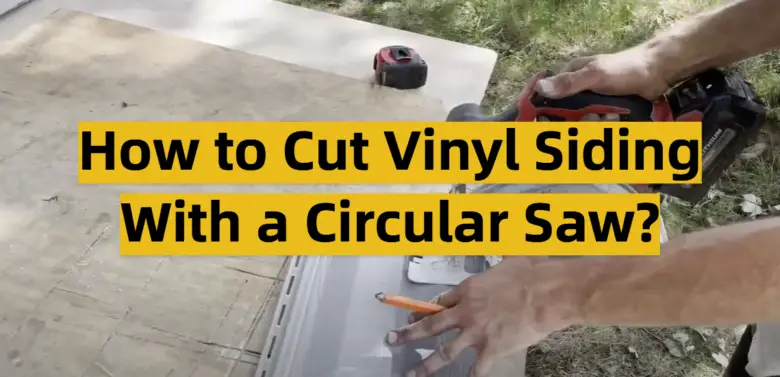 How to Cut Vinyl Siding With a Circular Saw? - ToolsProfy