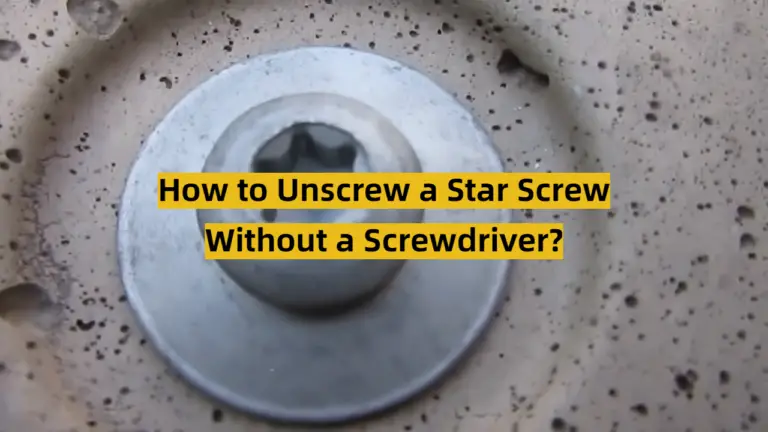 How to Unscrew a Star Screw Without a Screwdriver? - ToolsProfy