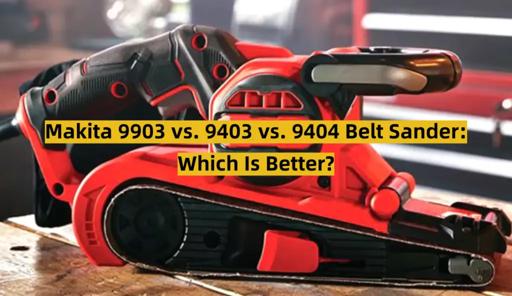 Makita 9903 vs. 9403 vs. 9404 Belt Sander: Which Is Better? - ToolsProfy